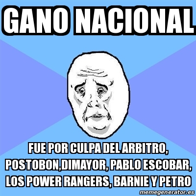 Meme Okay Guy - gano nacional fue por culpa del arbitro, postobon ...
