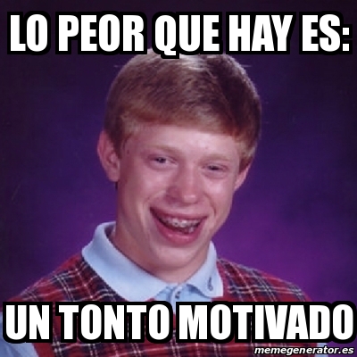 Meme Bad Luck Brian - Lo peor que hay es: Un tonto motivado - 20429775
