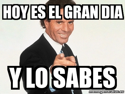 Meme Personalizado - HOY ES EL GRAN DIA Y LO SABES - 20430024