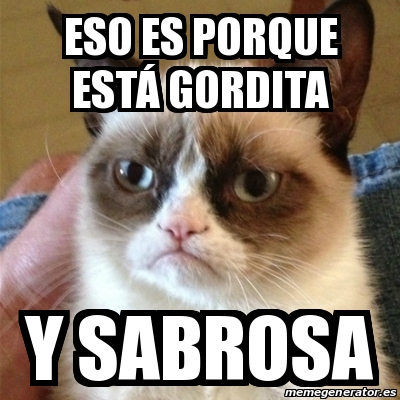 Meme Grumpy Cat - Eso es porque estÃ¡ gordita Y sabrosa - 20430411