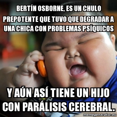 Meme fat chinese kid - bertÃ­n osborne, es un chulo prepotente que tuvo ...