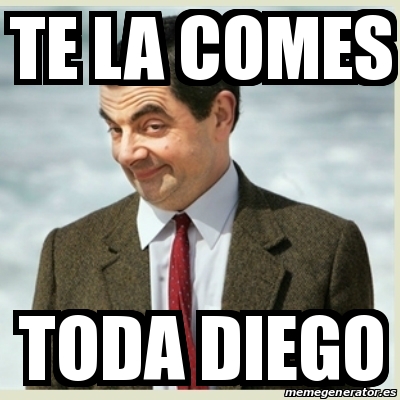 Meme Mr Bean - Te la comes Toda diego - 20431973