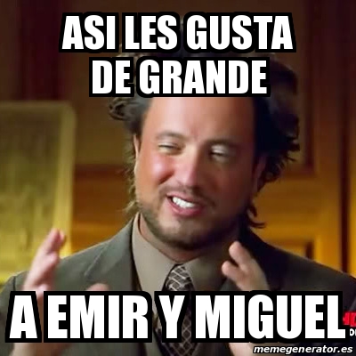 Meme Ancient Aliens - asi les gusta de grande a Emir y Miguel - 20436764