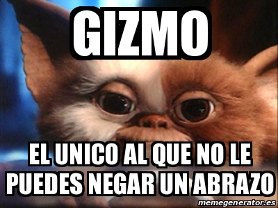Meme Personalizado - GIZMO el unico al que no le puedes negar un abrazo ...