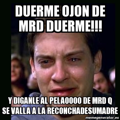 Meme crying peter parker - Duerme ojon de mrd duerme!!! Y diganle al ...
