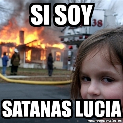 Meme Disaster Girl - Si soy Satanas lucia - 20440395