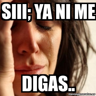 Meme Problems - siii; ya ni me digas.. - 20440838