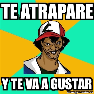 Meme Ash Pedreiro - Te atrapare Y te va a gustar - 20441289