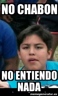 Meme Personalizado - No chabon No entiendo nada - 20446714
