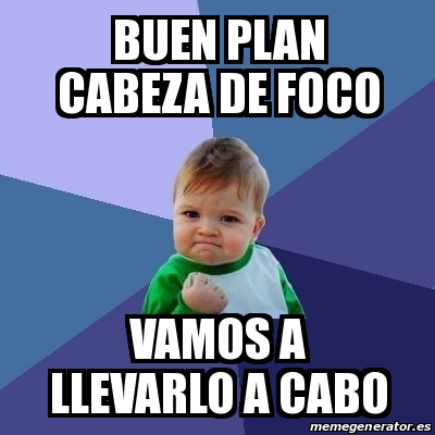 Meme Bebe Exitoso - buen plan cabeza de foco vamos a llevarlo a cabo ...