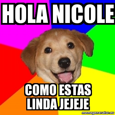 Meme Advice Dog - Hola nicole Como estas linda jejeje - 20461664