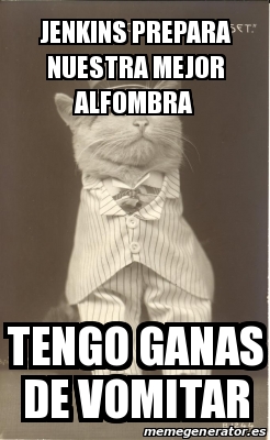 Meme Personalizado - JENKINS PREPARA NUESTRA MEJOR ALFOMBRA TENGO GANAS ...