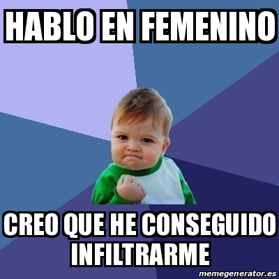 Meme Bebe Exitoso - Hablo en femenino Creo que he conseguido ...
