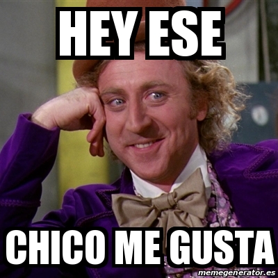 Meme Willy Wonka - Hey ese Chico me gusta - 20474827