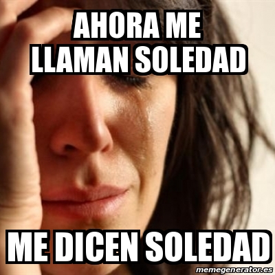 Meme Problems - Ahora me llaman Soledad Me dicen soledad - 20475764