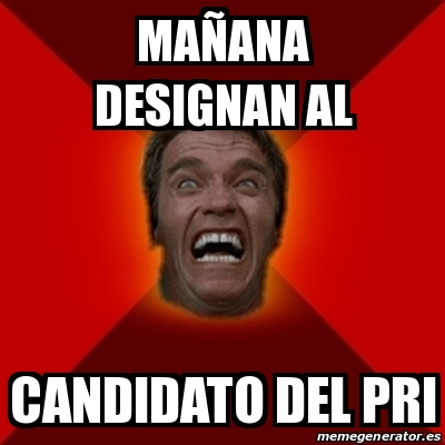 Meme Arnold - maÃ±ana designan al CANDIDATO DEL PRI - 20478028