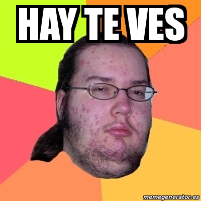 Meme Friki - hay te ves - 20479281