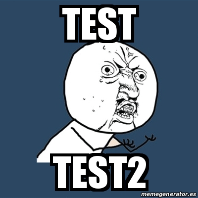 Meme Y U No - Test TEst2 - 20483454