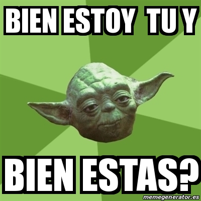Meme Yoda - BIEN ESTOY TU Y BIEN ESTAS? - 20483553