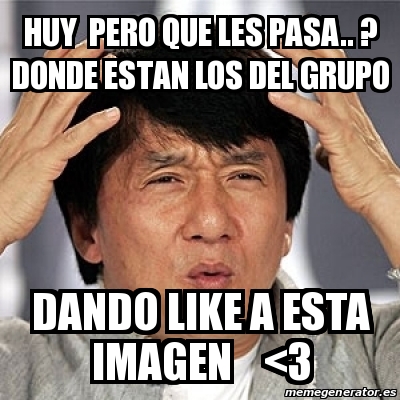 Meme Jackie Chan - huy PERO QUE LES PASA.. ? DONDE ESTAN LOS DEL GRUPO ...