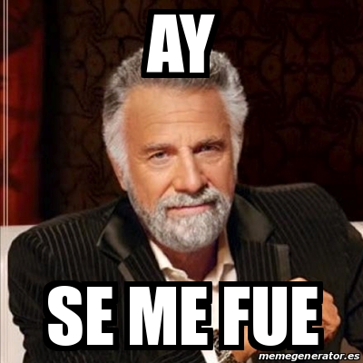Meme Most interesting man - ay se me fue - 20488841