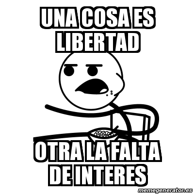 Meme Cereal Guy - UNA COSA ES LIBERTAD OTRA LA FALTA DE INTERES - 20489609