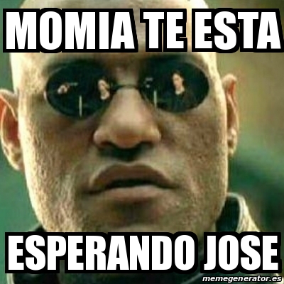 Meme What If I Told You - momia te esta esperando jose - 20492093