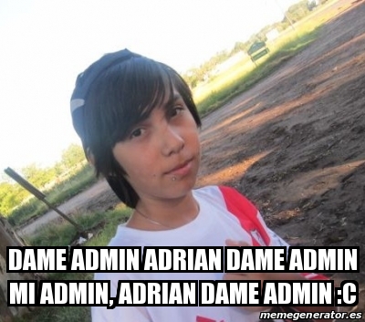 Meme Personalizado - dame admin adrian dame admin mi admin, adrian dame ...