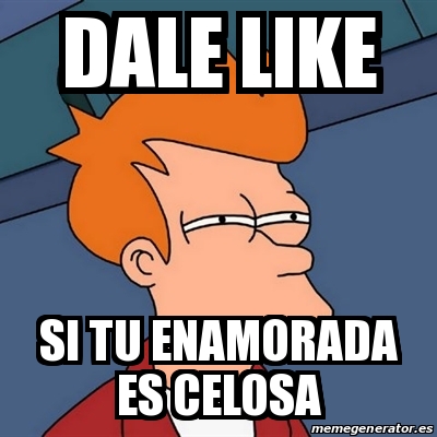 Meme Futurama Fry - dale like si tu enamorada es celosa - 20494141