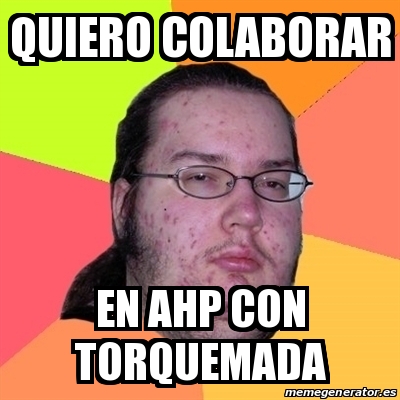Meme Friki - quiero colaborar en ahp con torquemada - 20494385