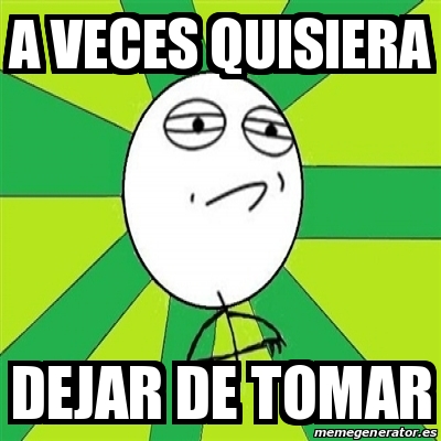Meme Challenge Accepted - A veces quisiera Dejar de tomar - 20056781