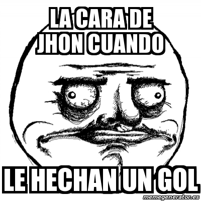 Meme Me Gusta - La cara de jhon cuando Le hechan un gol - 20059896