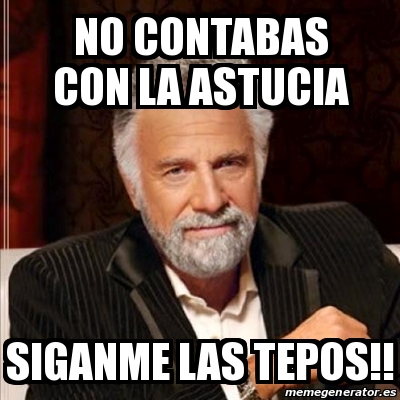 Meme Most interesting man - NO CONTABAS CON LA ASTUCIA SIGANME LAS ...
