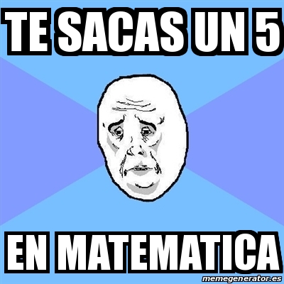 Meme Okay Guy - te sacas un 5 en matematica - 20505686