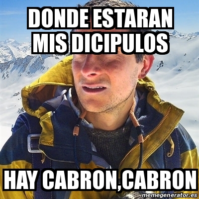 Meme Bear Grylls - Donde estaran mis dicipulos Hay cabron,cabron - 20509239