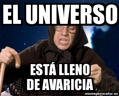 Meme Personalizado - el universo estÃ¡ lleno de avaricia - 20509432