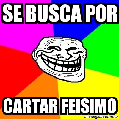 Meme Troll - Se busca por Cartar feisimo - 20511601