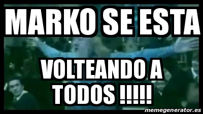 Meme Personalizado - Marko se esta Volteando a todos !!!!! - 20511603