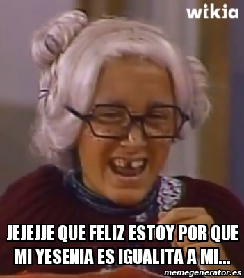 Meme Personalizado - Jejejje que feliz estoy por que mi Yesenia es ...