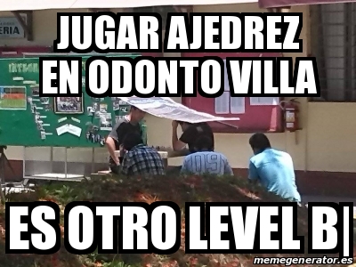 Meme Personalizado - jugar ajedrez en odonto villa es otro level B ...