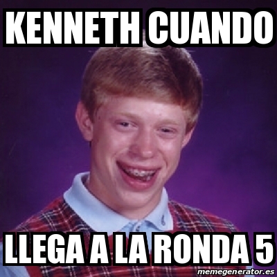 Meme Bad Luck Brian - kenneth cuando llega a la ronda 5 - 20517368