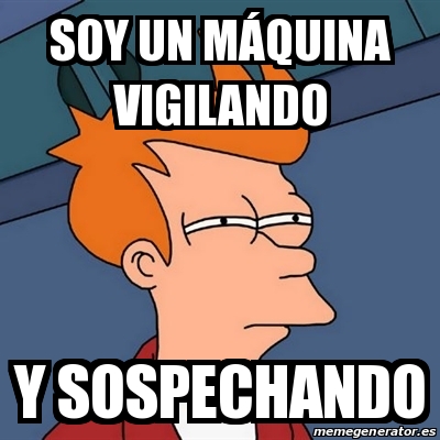 Meme Futurama Fry - Soy un mÃ¡quina vigilando y sospechando - 20523019