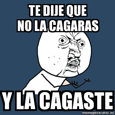 Meme Y U No - Te dije que no la cagaras Y la cagaste - 20523331