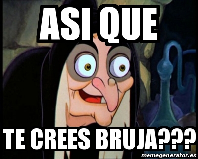Meme Personalizado - asi que te crees bruja??? - 20525037