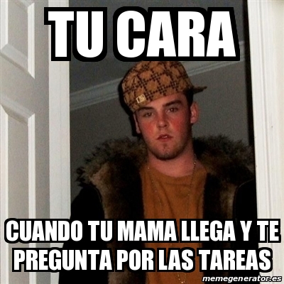 Meme Scumbag Steve - Tu cara Cuando tu mama llega y te pregunta por las ...