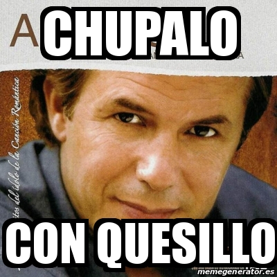 Meme Personalizado - CHUPALO CON QUESILLO - 20534210