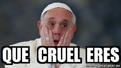Meme Personalizado - que cruel eres - 20537601