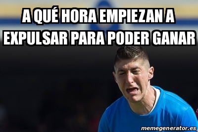 Meme Personalizado - a QUÃ‰ HORA empiezan a expulsar para poder ganar ...