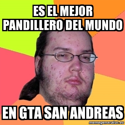 Meme Friki - ES EL MEJOR PANDILLERO DEL MUNDO EN GTA SAN ANDREAS - 20543177
