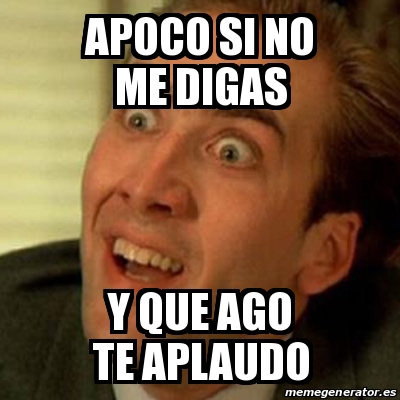 Meme No me digas - APOCO SI NO ME DIGAS Y QUE AGO TE APLAUDO - 20544676